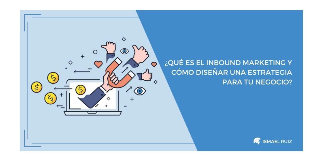 ¿Qué es el Inbound Marketing y cómo crear una estrategia?