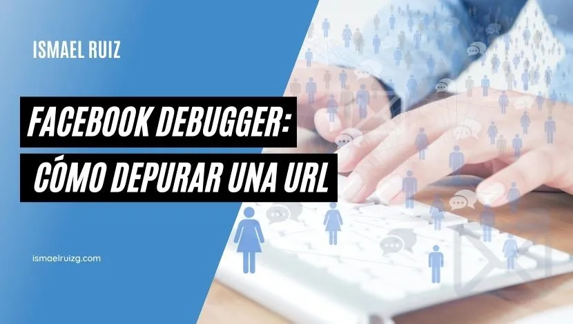 Facebook Debugger: cómo depurar una URL en Facebook